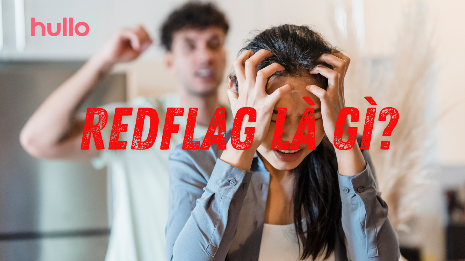 Redflag là gì? 7 Dấu hiệu redflag trong mối quan hệ và cách xử lý
