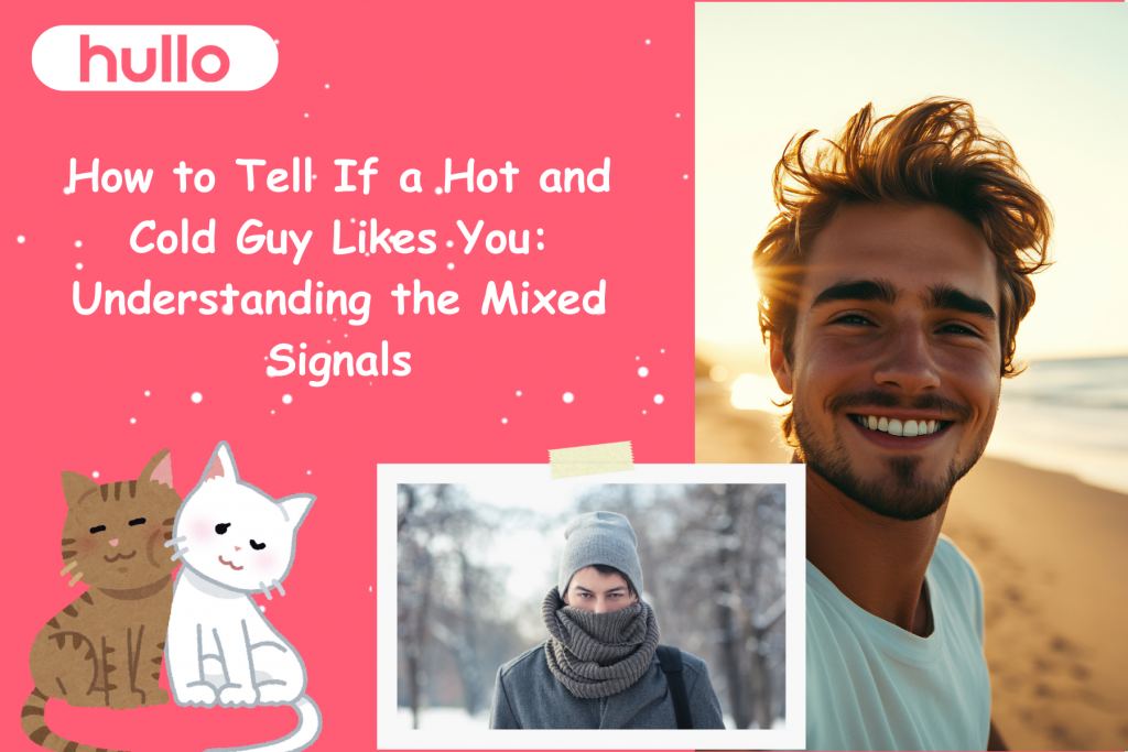 How to Tell If a Hot and Cold Guy Likes You: Understanding the Mixed ...