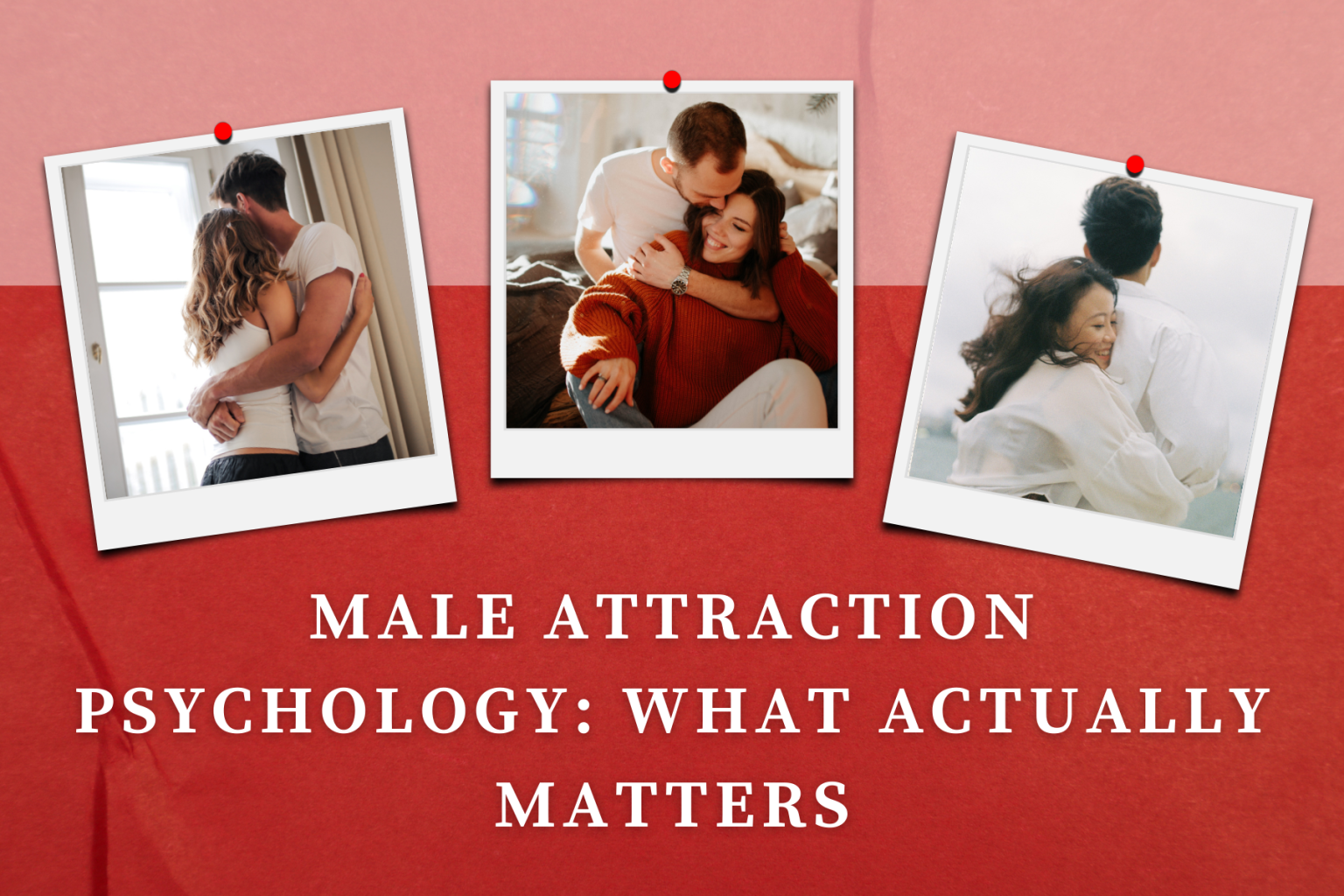 Male Attraction Psychology: What Actually Matters