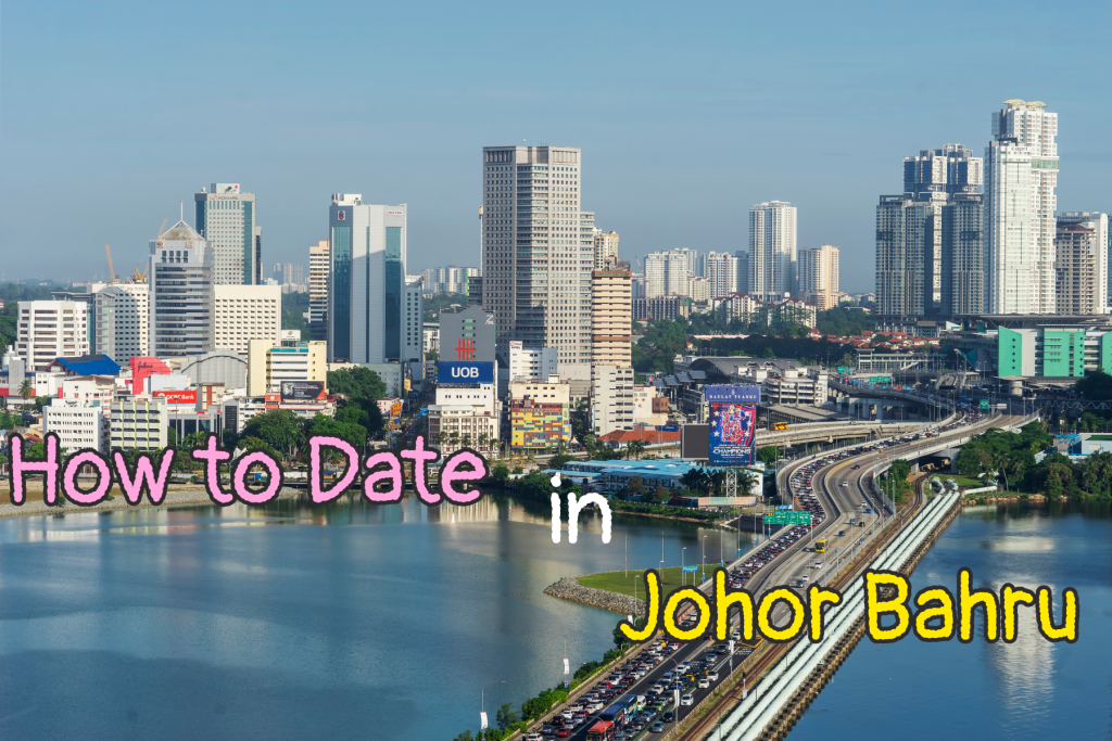 Dating in Johor Bahru: Cross Border Love Guide